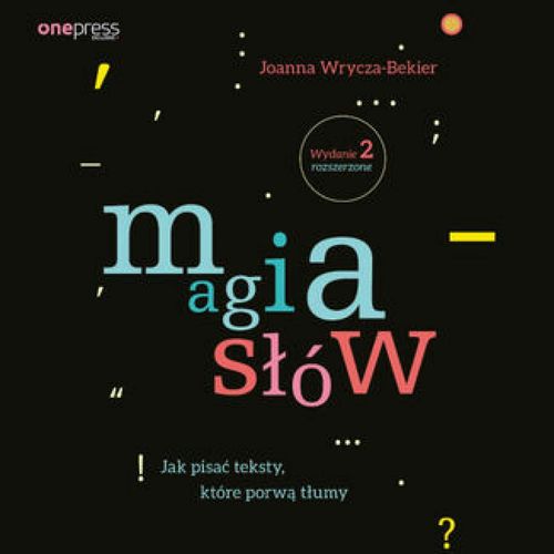 Magia słów. Jak pisać teksty, które porwą tłumy. Wydanie 2 rozszerzone ...