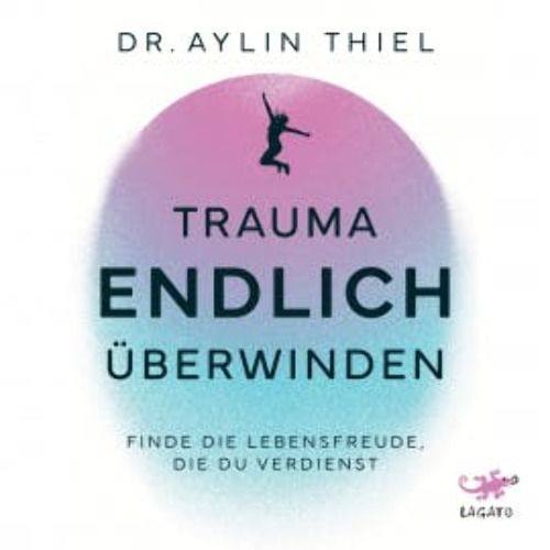 Trauma ENDLICH überwinden Hörbuch - Aylin Thiel - Lagato Verlag | Audioteka